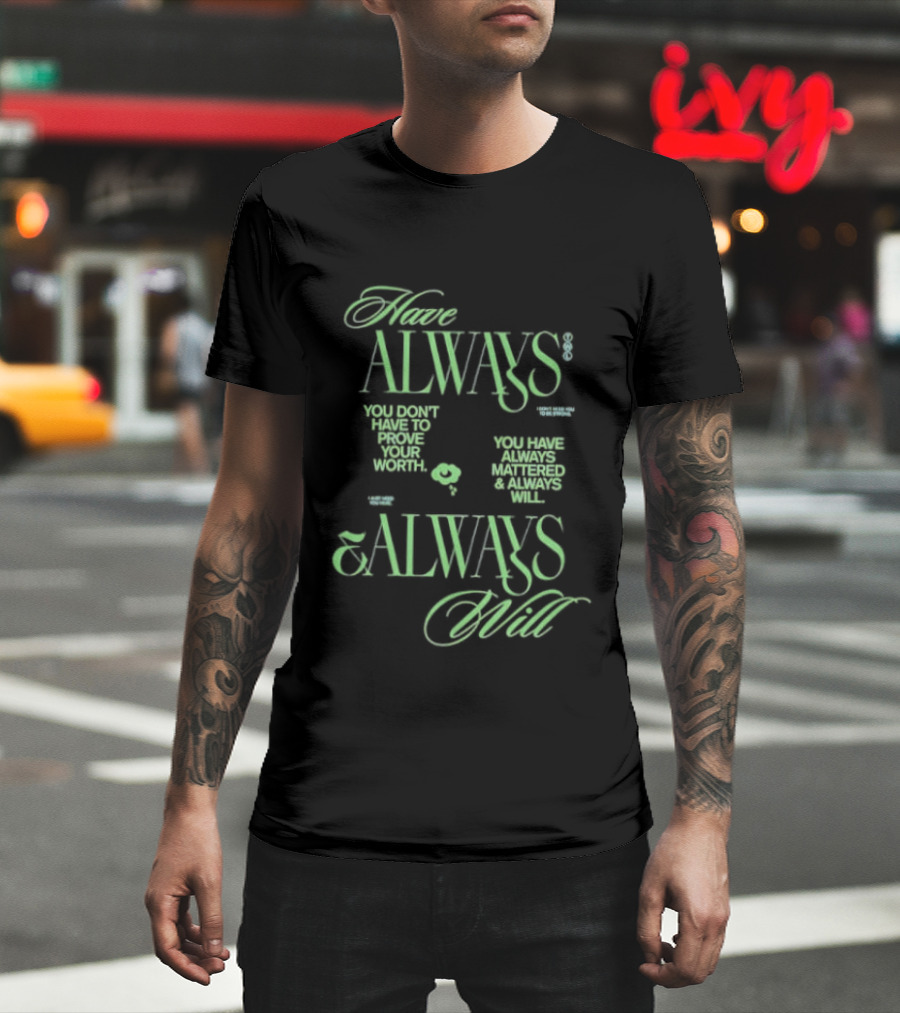 Have Always Mattered You Don't Have To Prove Your Worth Always Will T-Shirt