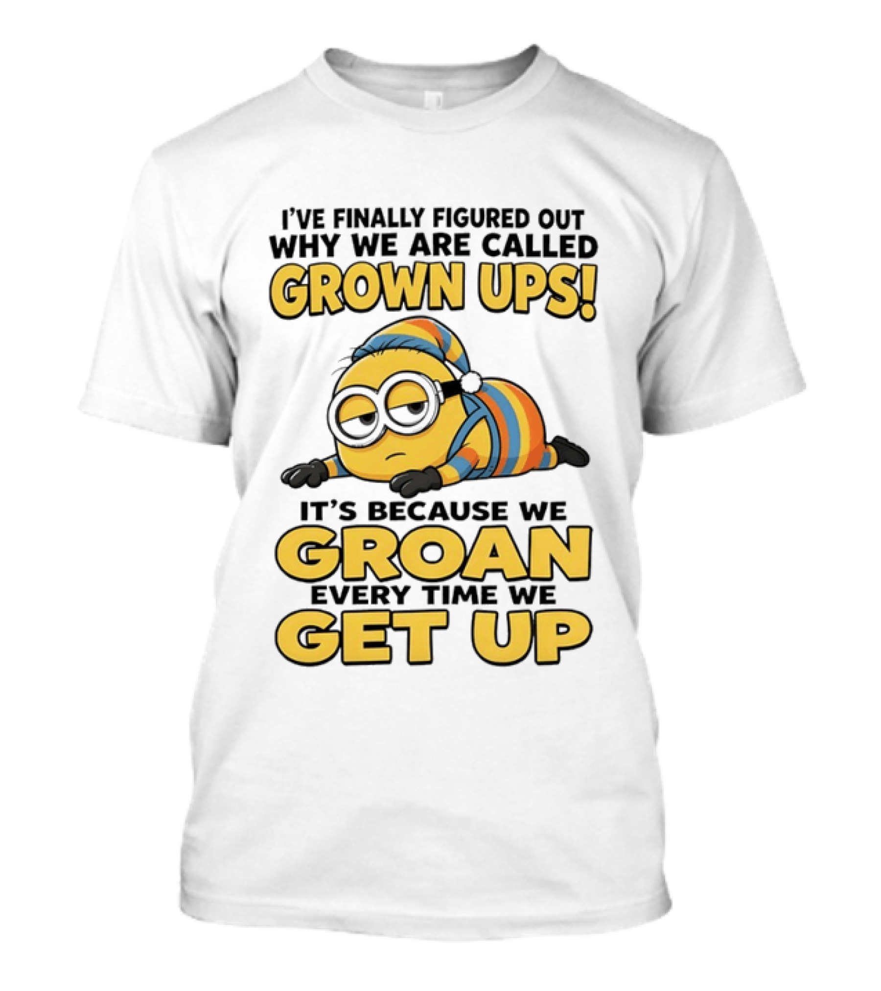 Minion Humor Grown Ups Groan Every Time Get Up T-Shirt