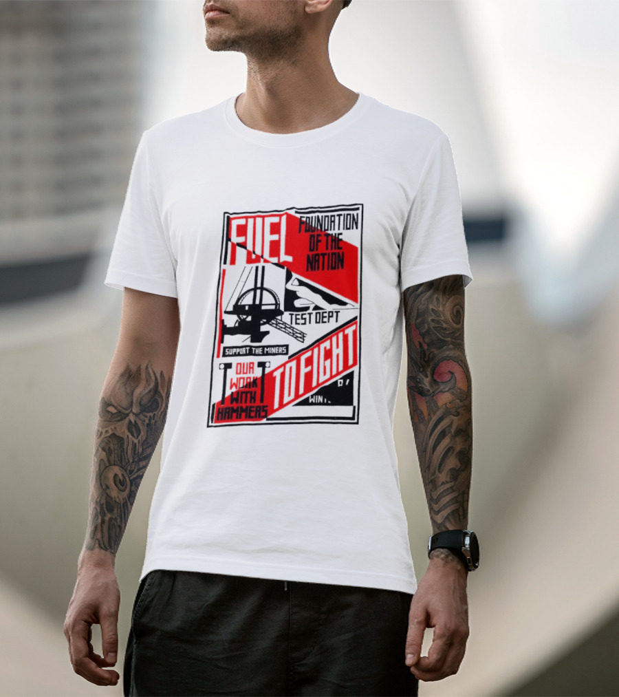 Fuel Foundation Of The Nation Test Dept Power Hammers To Fight T-Shirt
