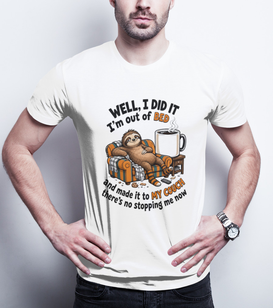 Well I Did It I'm Out Of Bed And Made It To My Couch There's No Stopping Me Now Sloth With T-Shirt