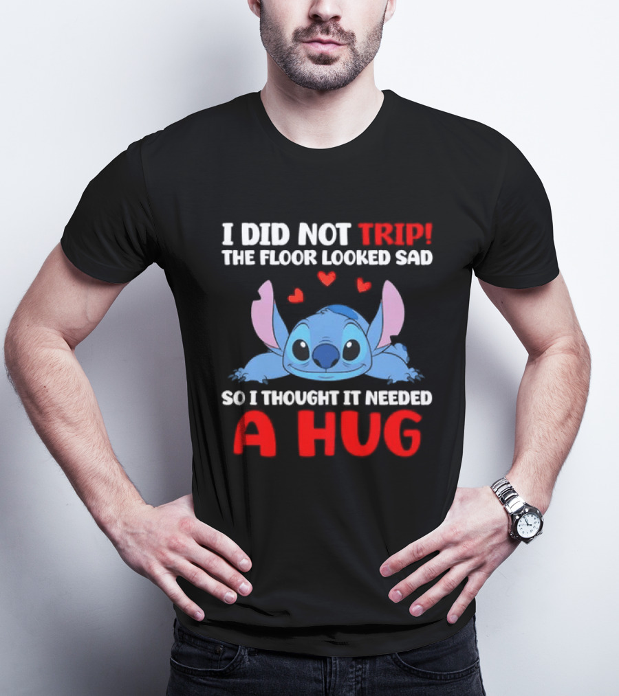 I Did Not Trip The Floor Looked Sad Stitch Thought It Needed A Hug T-Shirt