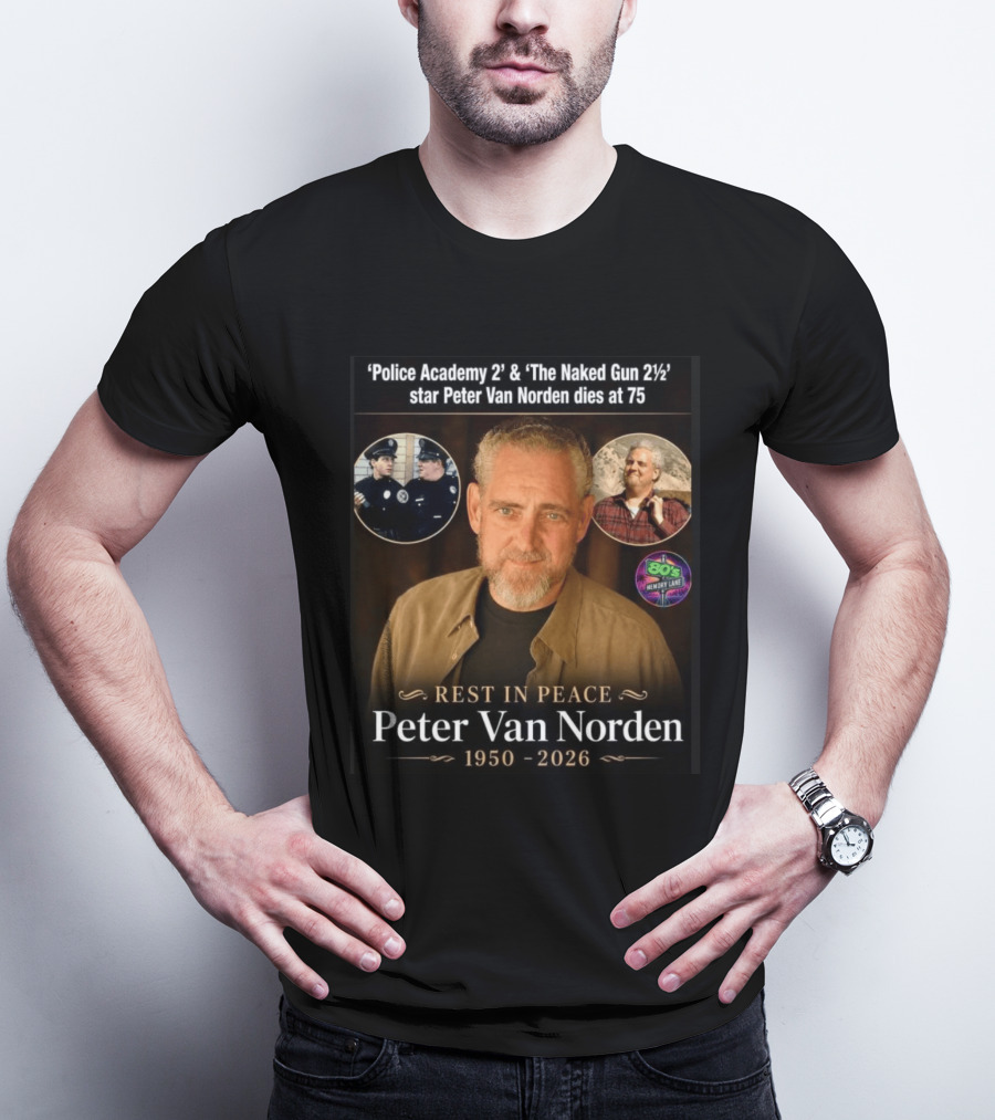 Rest In Peace 'Police Academy 2' & 'The Naked Gun 2½' Star Peter Van Norden 1950 2026 T-Shirt