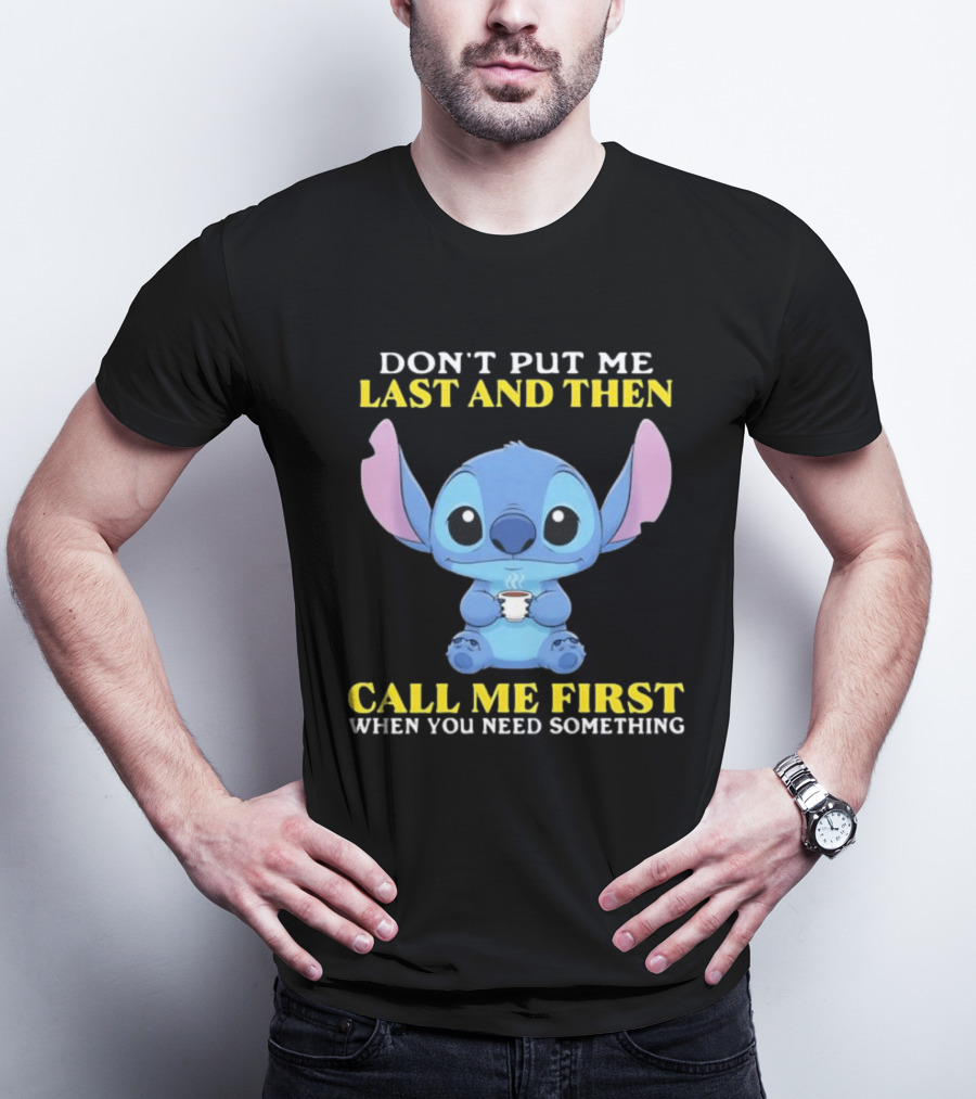 Don't Put Me Last And Then Call Me First When You Need Something Stitch T-Shirt