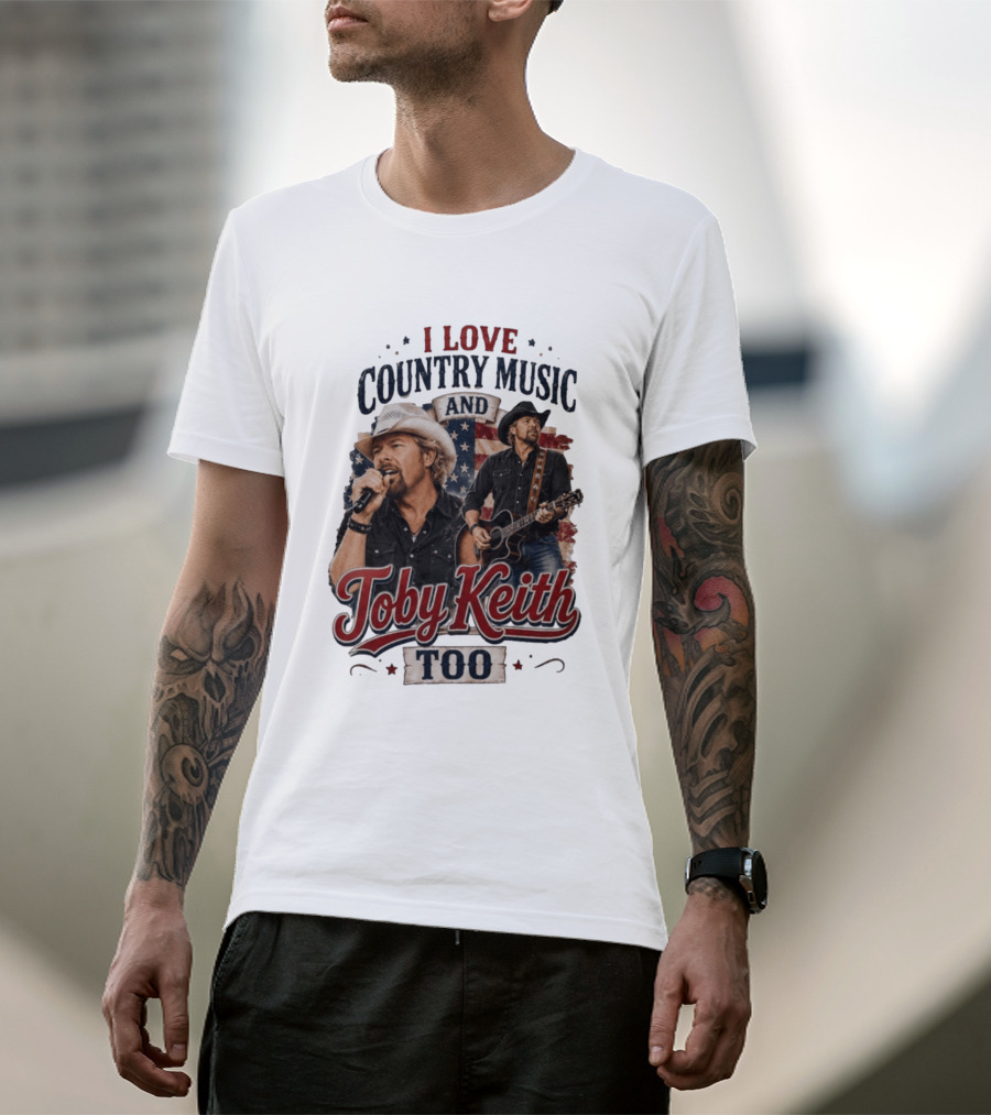 I Love Country Music And Toby Keith Too Patriotic T-Shirt