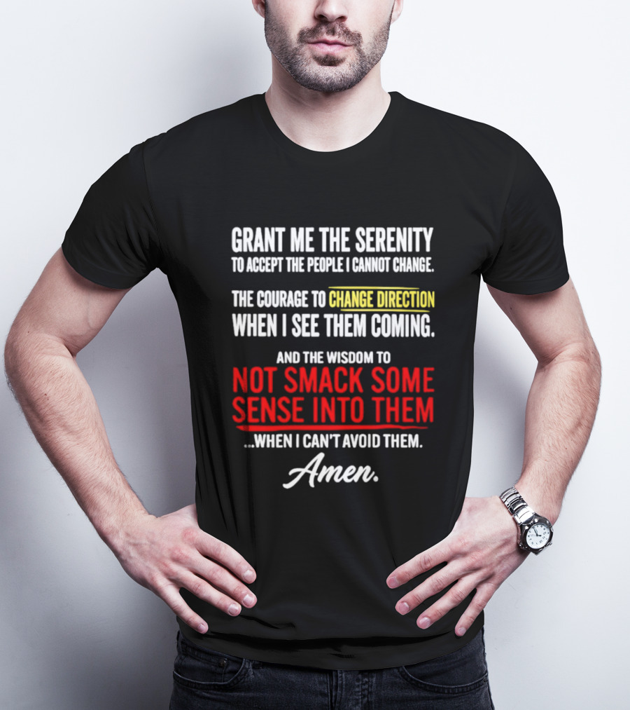 Grant Me The Serenity And The Wisdom To Not Smack Some Sense Into Them Amen T-Shirt