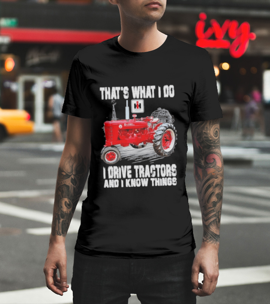 That's What I Do I Drive Farmall Tractors And I Know Things Tractor T-Shirt