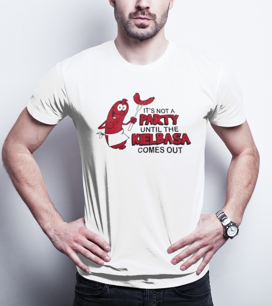 It's Not A Party Until The Kielbasa Comes Out Sausage T-Shirt