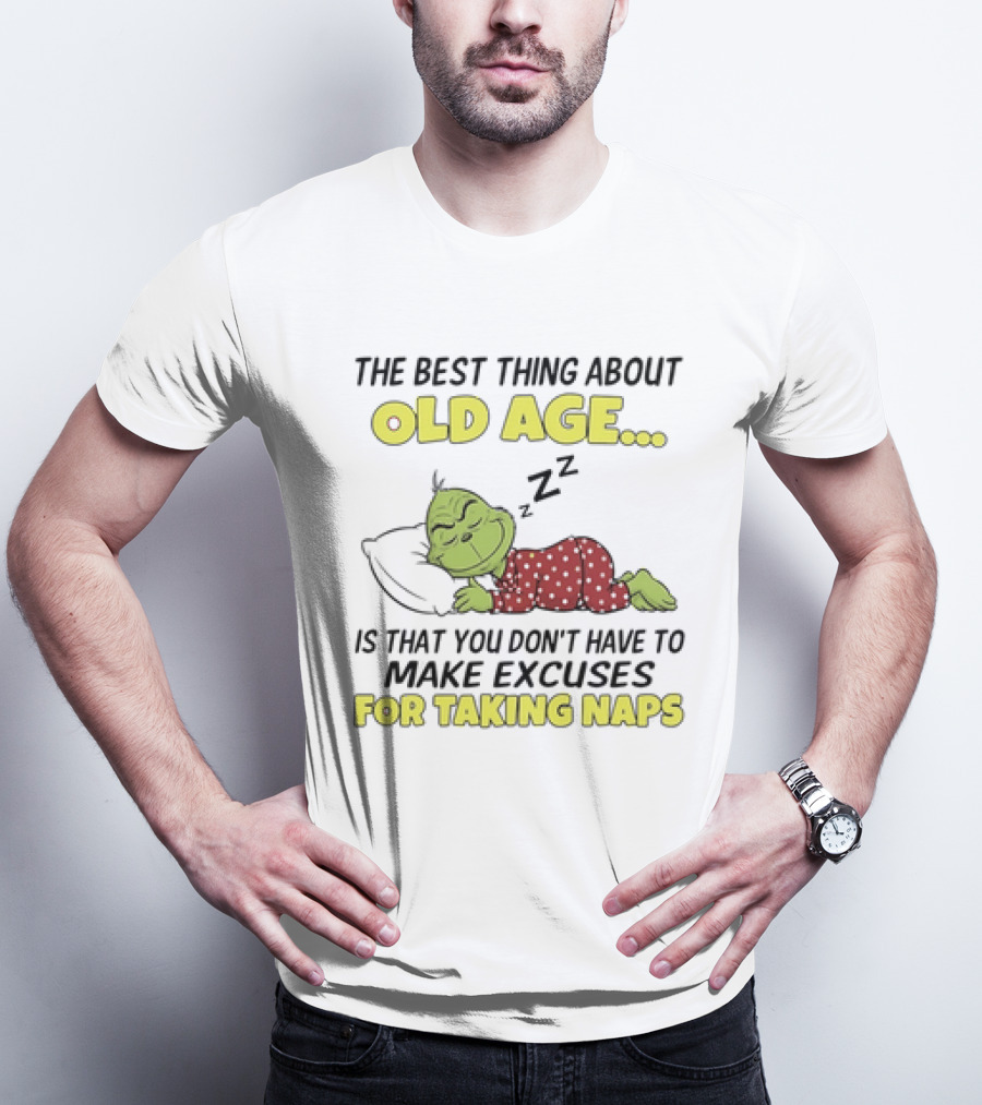 The Grinch The Best Thing About Old Age Is That You Don't Have To Make Excuses For Taking Naps T-Shirt