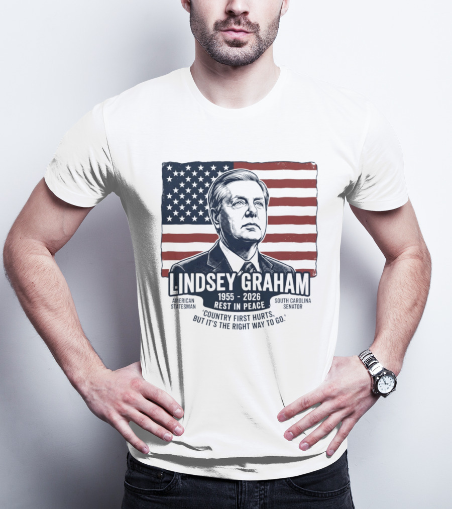 Lindsey Graham American Statesman South Carolina Senator 1955 To 2026 Rest In Peace 'Country First Hurts But It's The Right Way To Go T-Shirt
