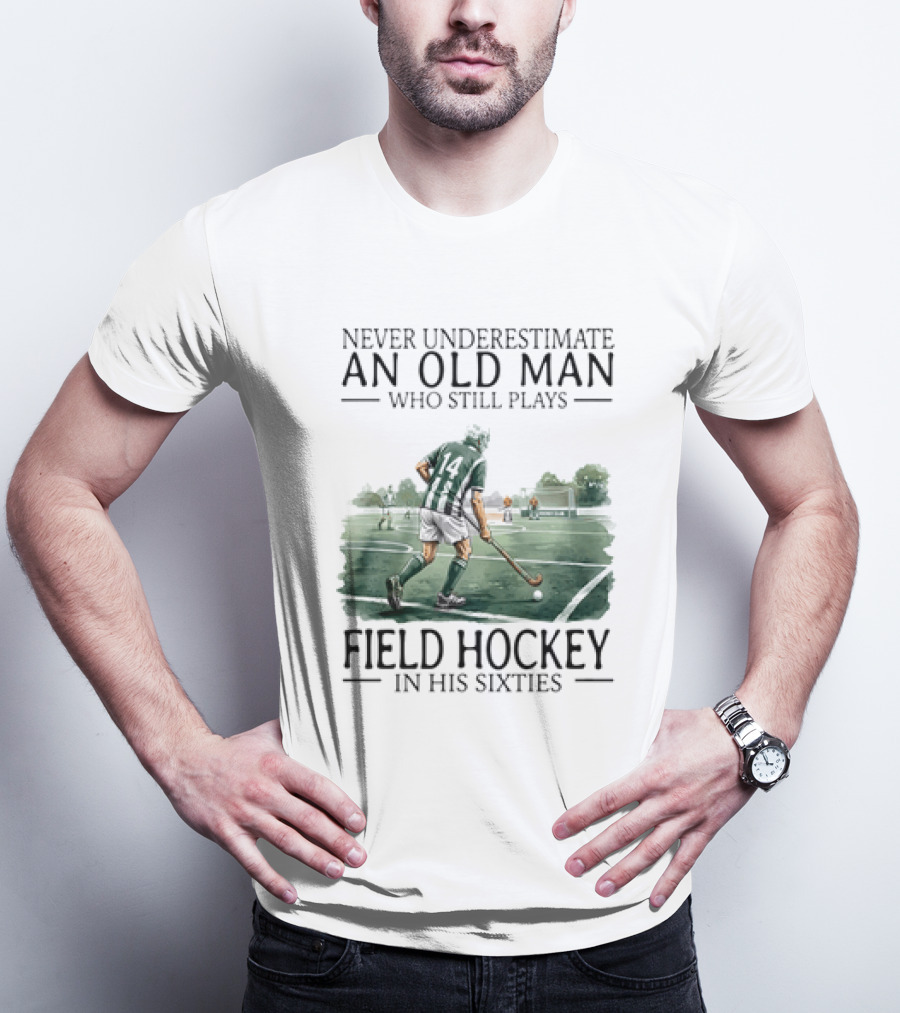 Never Underestimate An Old Man Who Still Plays Field Hockey In His Sixties T-Shirt