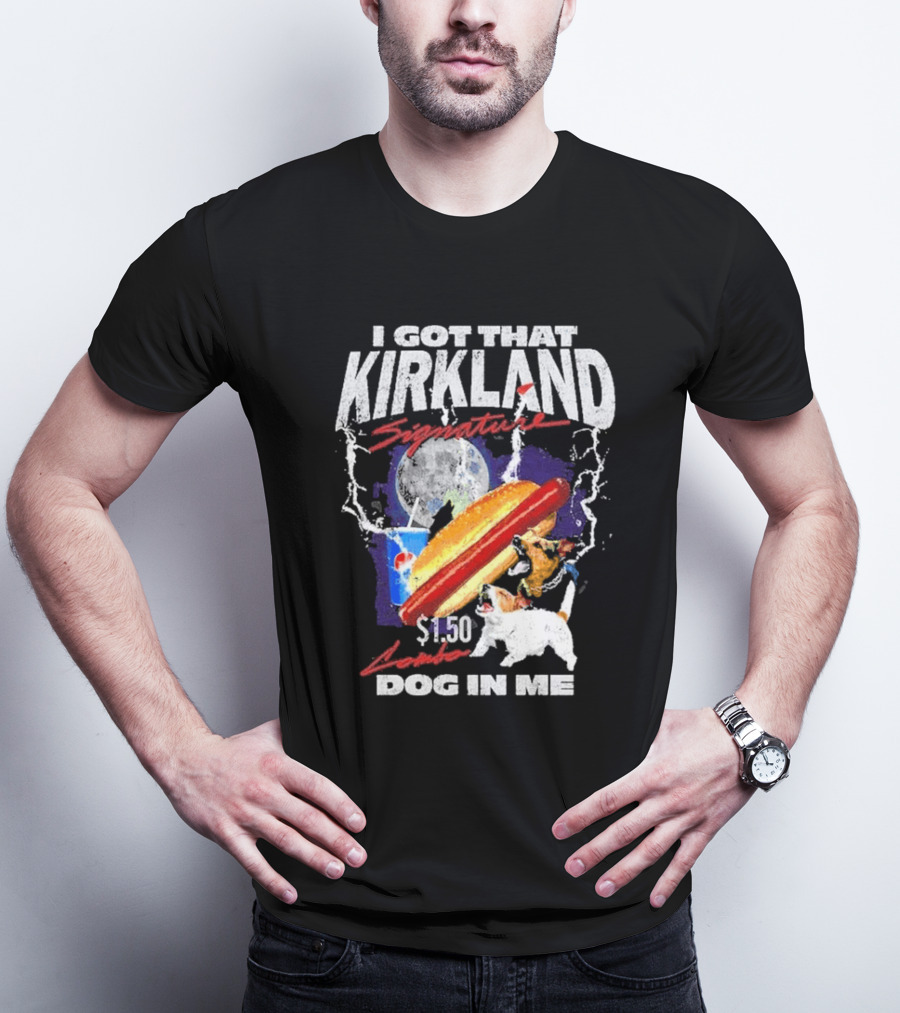 I Got That Kirkland Signature $1.50 Dog In Me T-Shirt