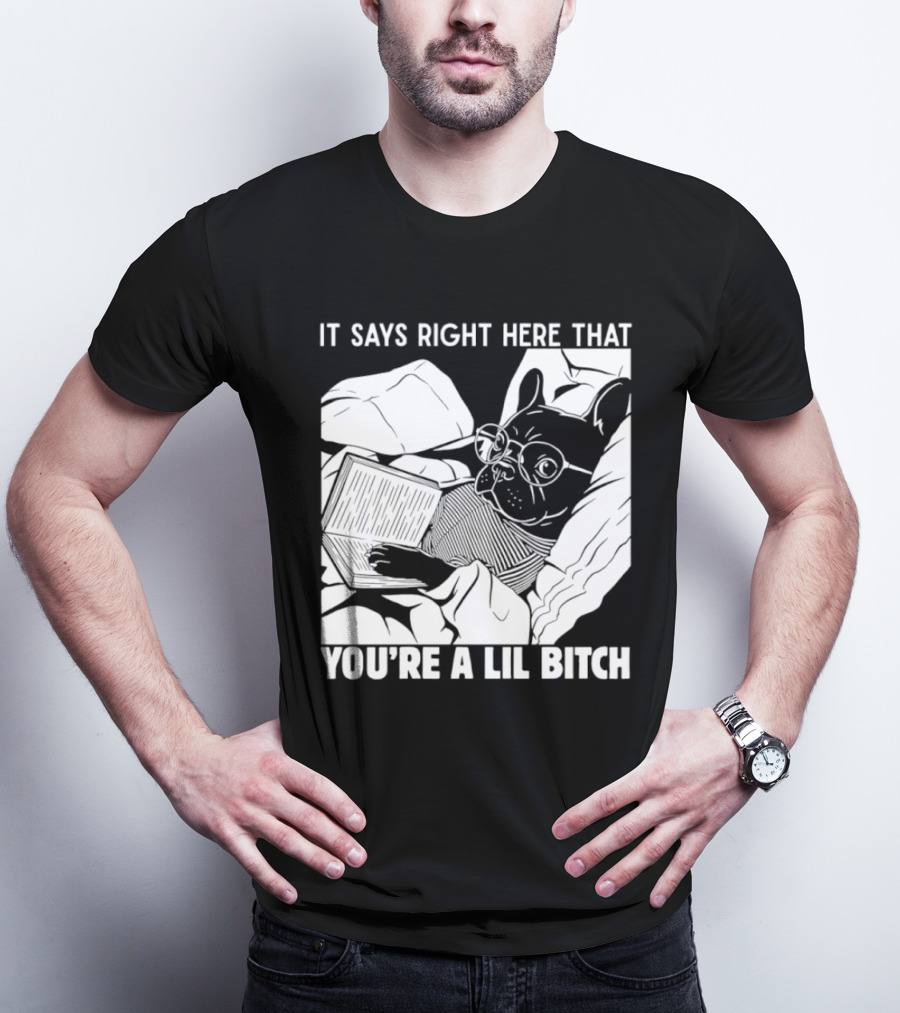 It Says Right Here That You're A Lil Bitch Bulldog With Glasses Reading T-Shirt
