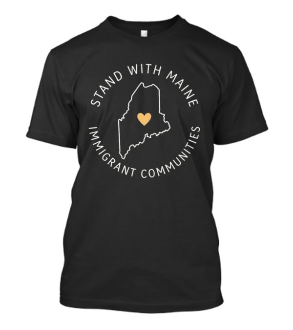 Stand With Maine Immigrant Communities Heart Map Solidarity T-Shirt