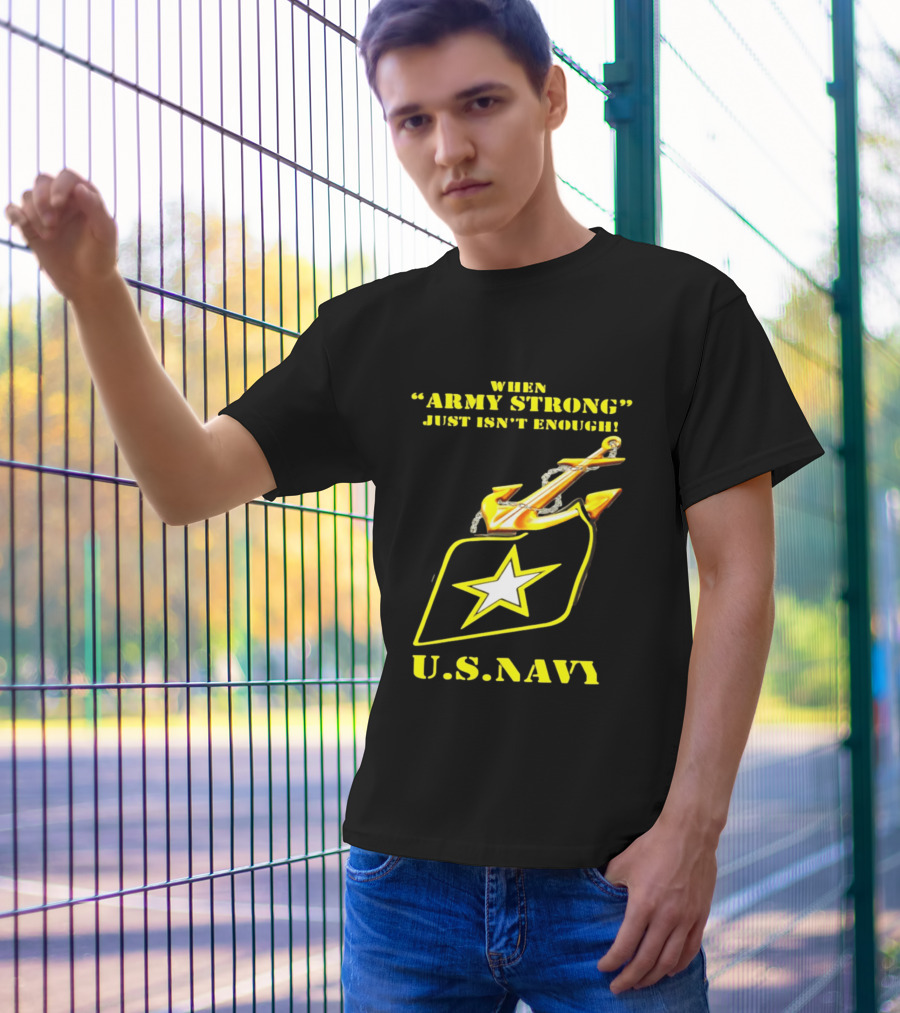 When Army Strong Just Isn't Enough U.S. Navy Strength And Symbolism Anchored Star T-Shirt
