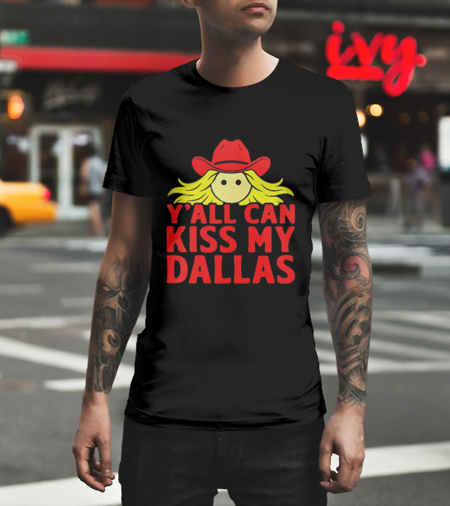 Y'all Can Kiss My Dallas Cowboy Hat Blonde Hair T-Shirt