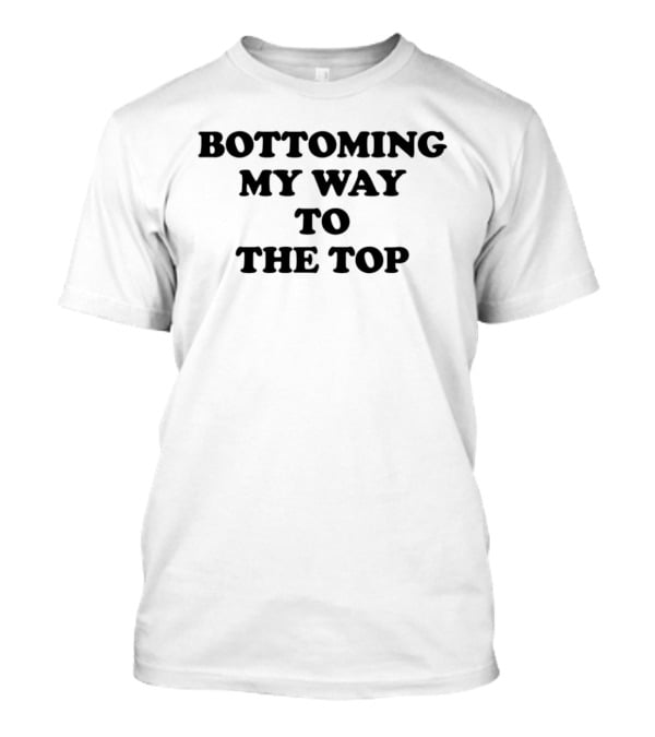 Bottoming My Way To The Top Bold Black T-Shirt