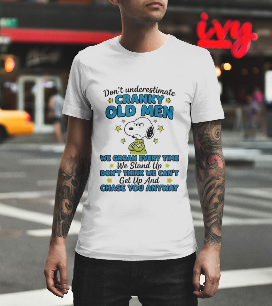 Don't Underestimate Cranky Old Men Snoopy We Groan Every Time We Stand Up Get Up And Chase You Anyway T-Shirt