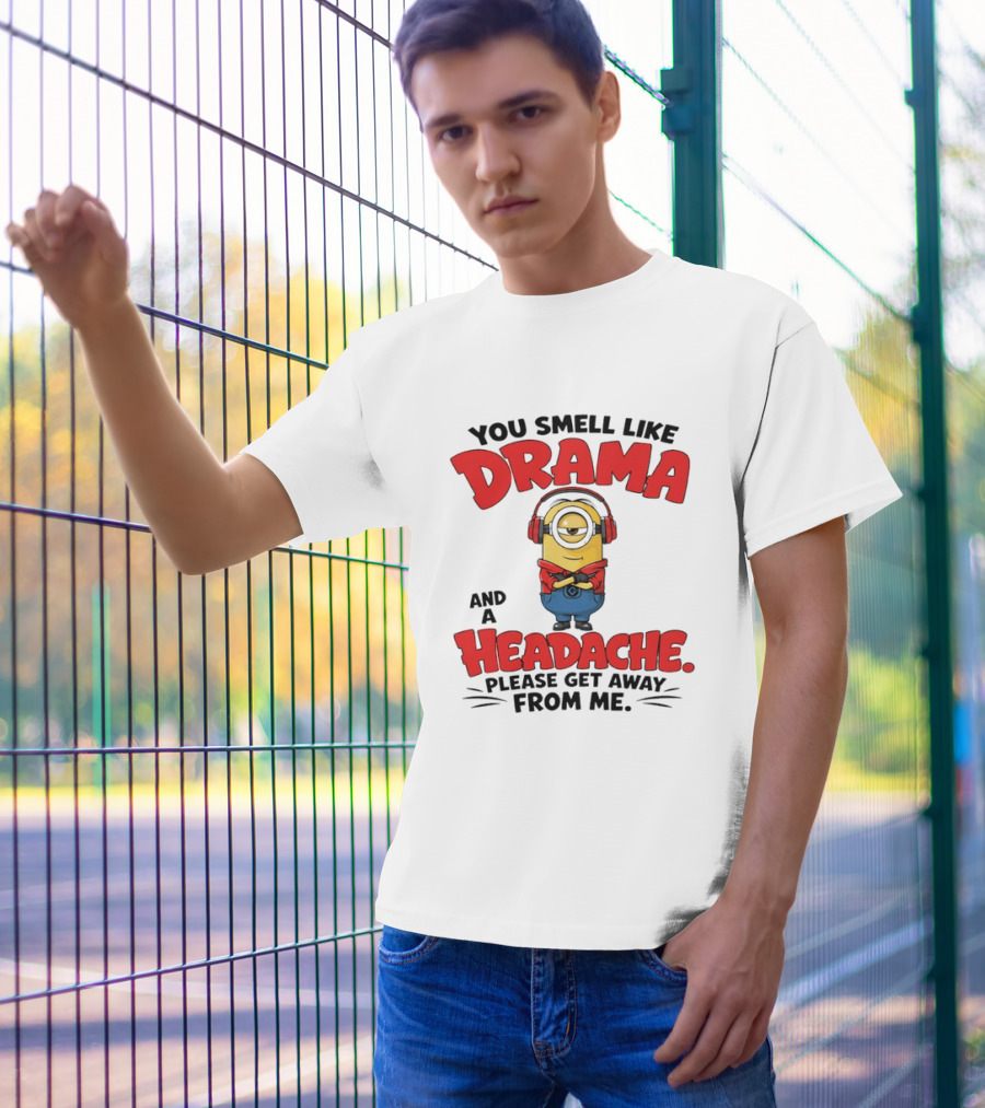 Minion You Smell Like Drama And A Headache Please Get Away From Me T-Shirt