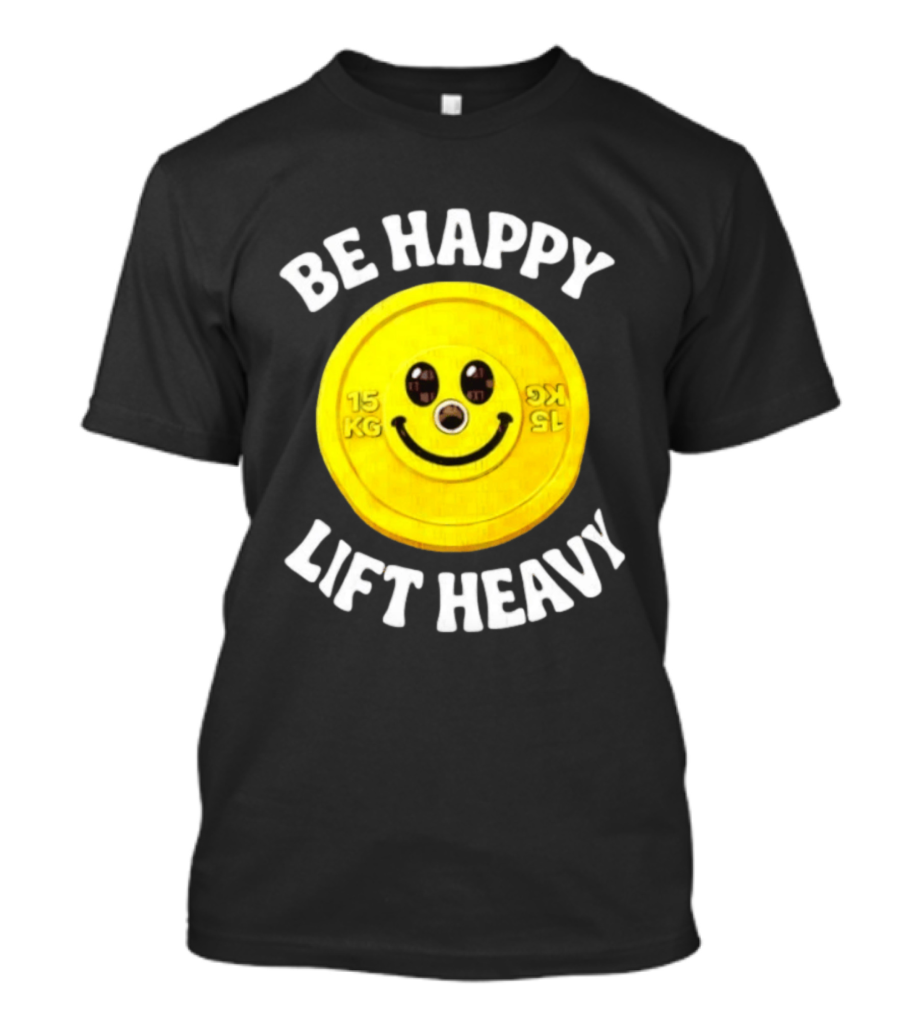 Be Happy Lift Heavy 15 KG Smiley Weight Plate T-Shirt