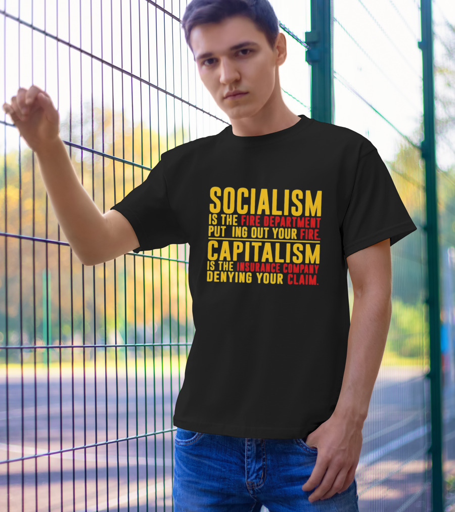 Socialism Is The Fire Department Putting Out Your Fire Capitalism Is The Insurance Company Denying Your Claim T-Shirt