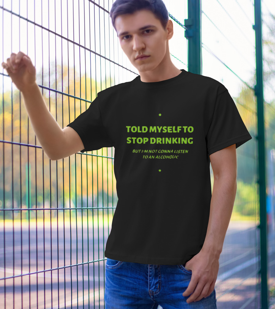 Told Myself To Stop Drinking Funny Drinking Humor T-Shirt