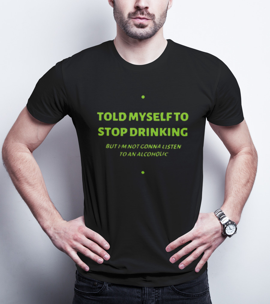 Told Myself To Stop Drinking Funny Drinking Humor T-Shirt