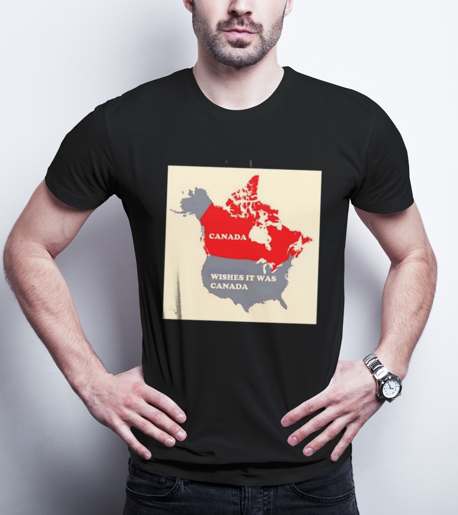 Canada Wishes It Was Canada Map North America Humor T-Shirt