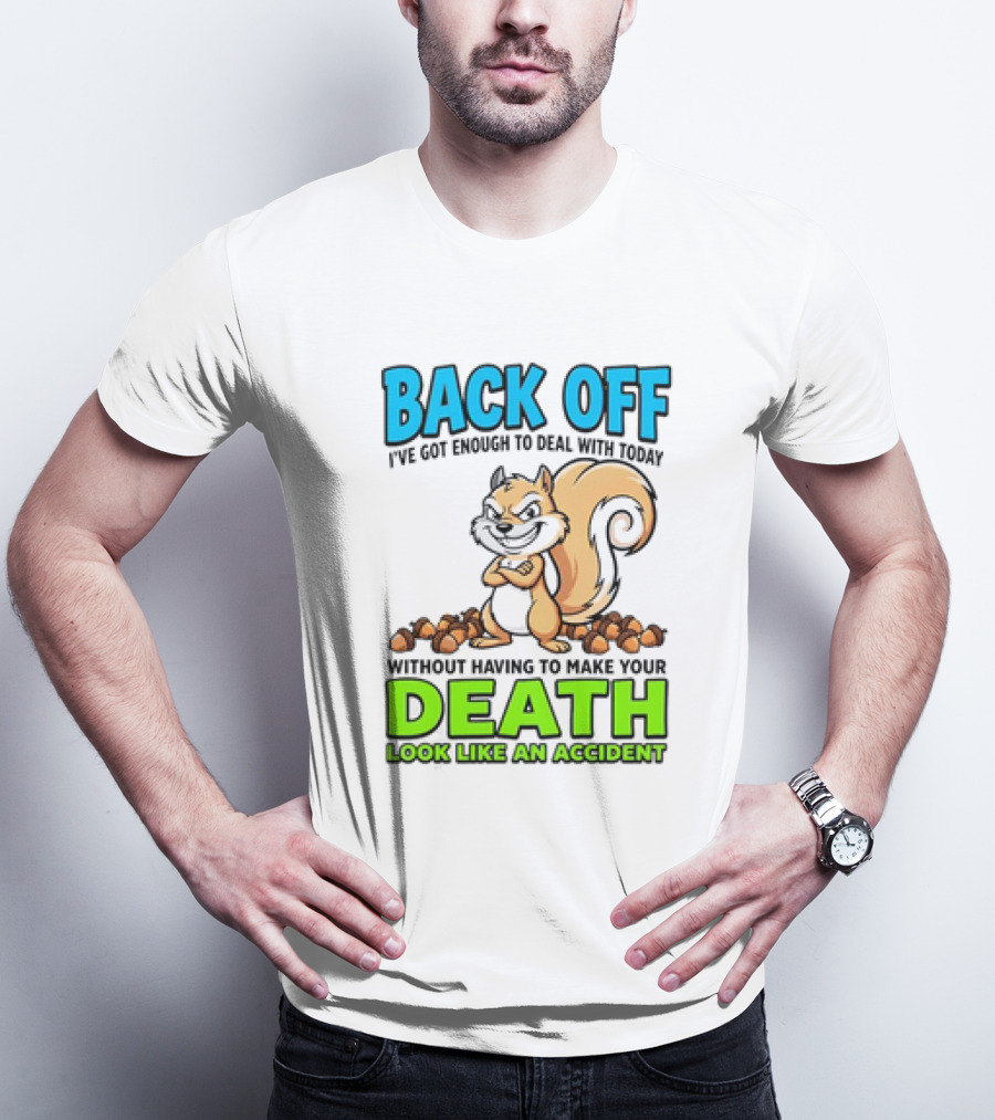 BACK OFF I've Got Enough To Deal With Today Without Having To Make Your Death Look Like An Accident T-Shirt