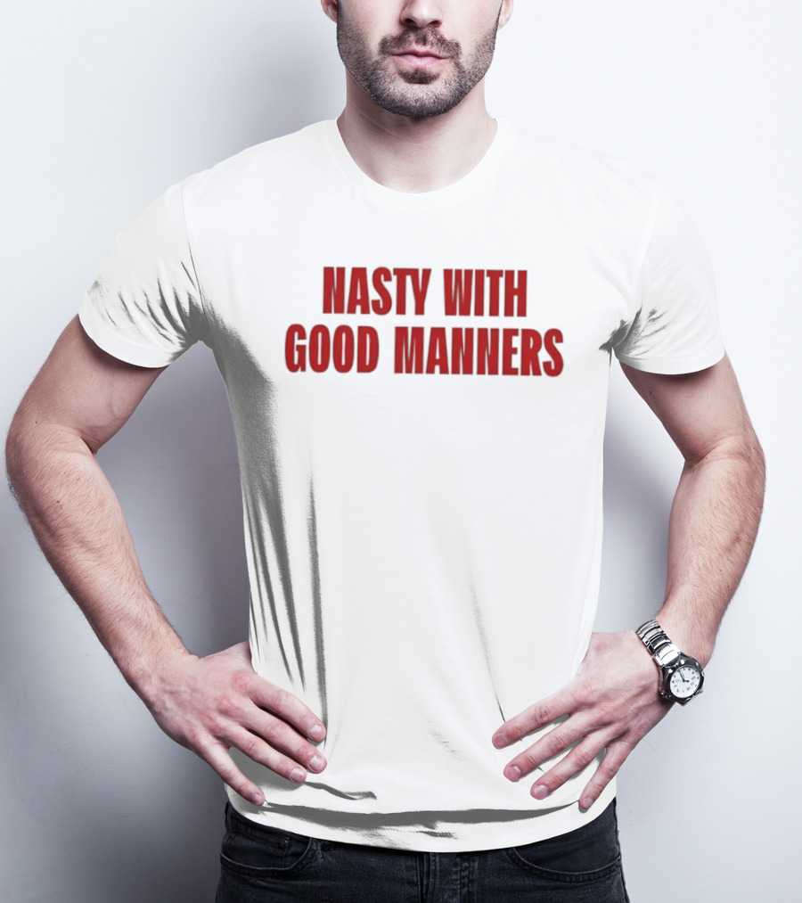 Nasty With Good Manners Text In Bold Red Font T-Shirt
