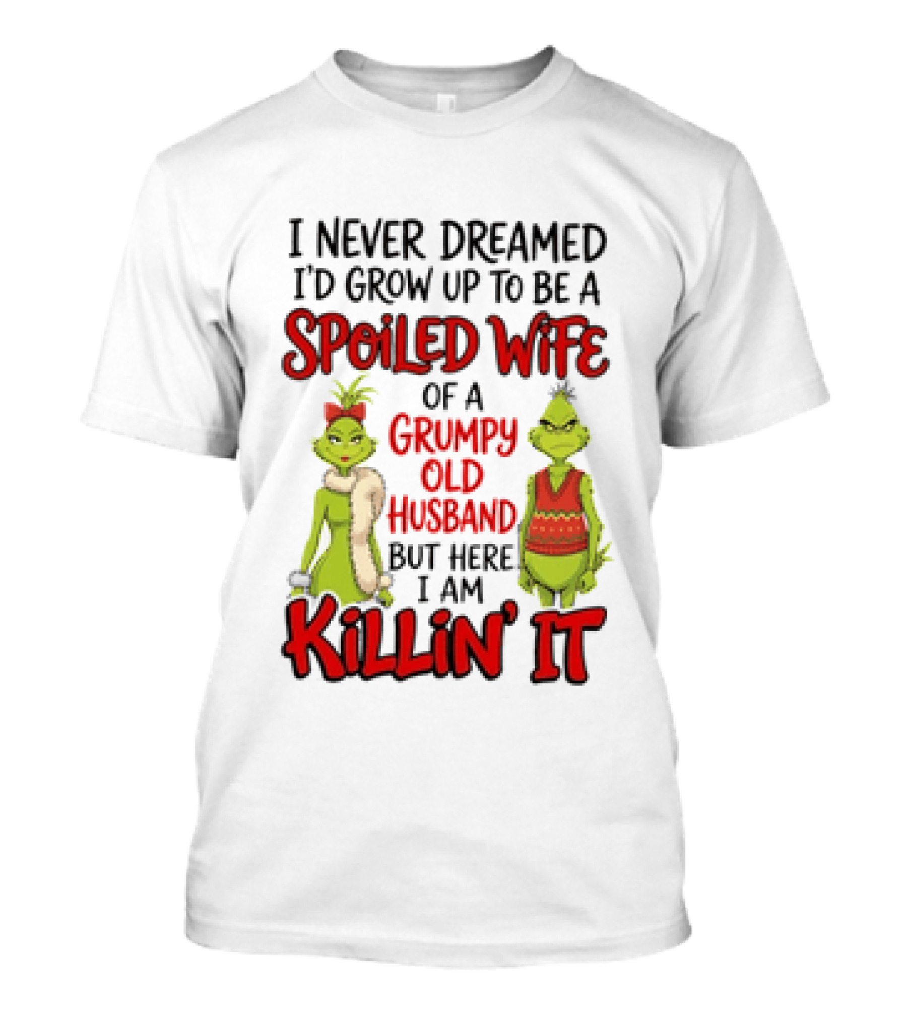 Grinch I Never Dreamed I'd Grow Up To Be A Spoiled Wife Of A Grumpy Old Husband But Here I Am Killin' It T-Shirt