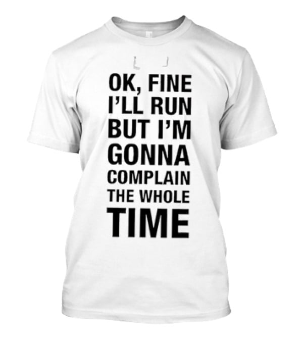 Ok Fine I'll Run But I'm Gonna Complain Humor Workout Motivation T-Shirt