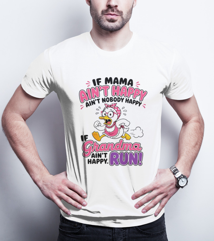If Mama Ain't Happy Ain't Nobody Happy If Grandma Ain't Happy Run Duck Cartoon T-Shirt