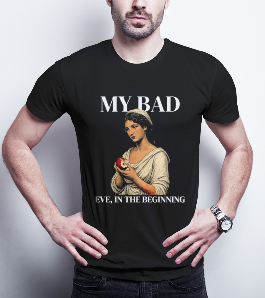 Eve My Bad In The Beginning Biblical Garden Of Eden T-Shirt