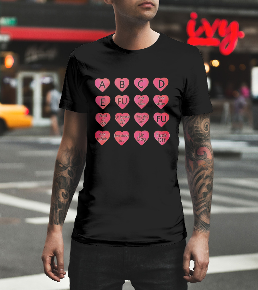 Conversation Hearts ABC FU And Ur Mom Sister Job Broke Ass Car Friends Dog Fuck Off T-Shirt