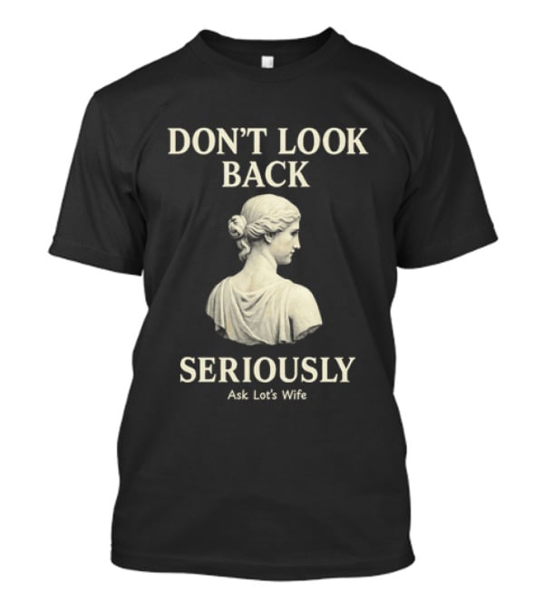 Don't Look Back Seriously Ask Lot's Wife Biblical Humor T-Shirt