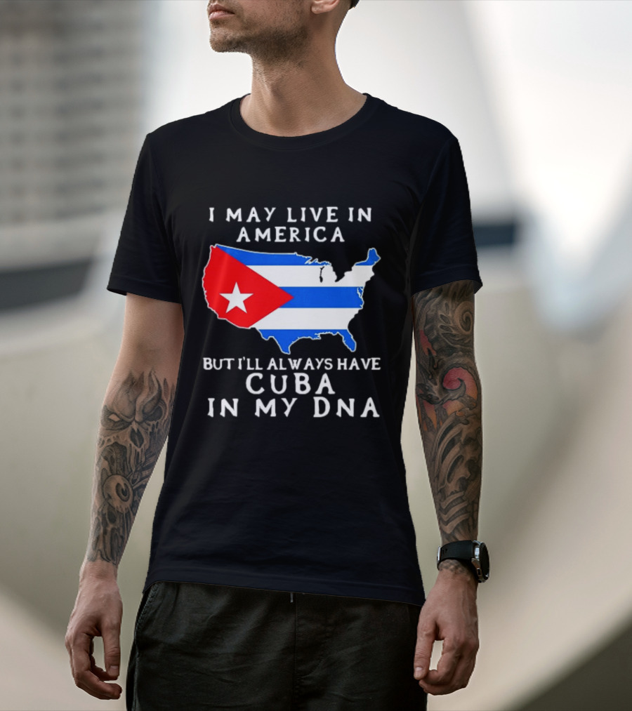 I May Live In America But I'll Always Have Cuba In My DNA Map Of United States T-Shirt