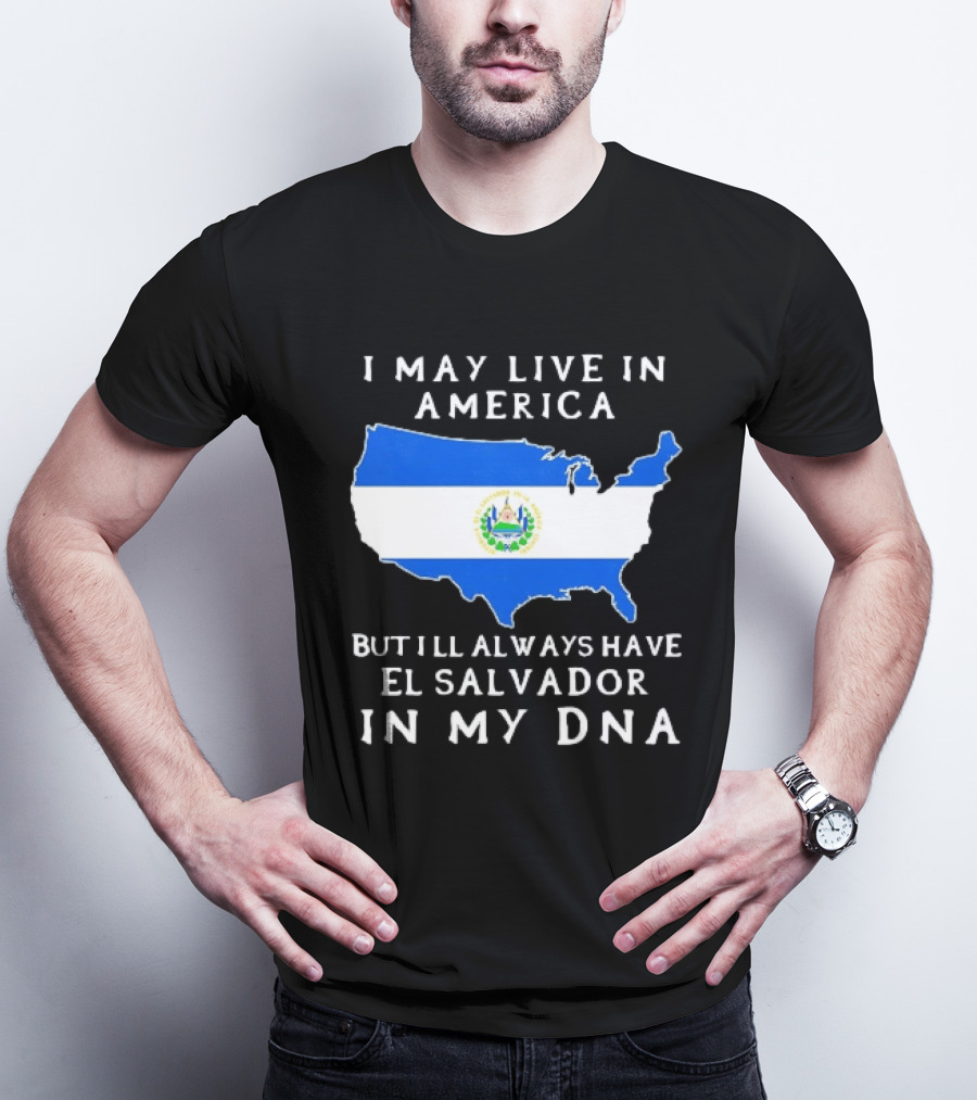 I May Live In America But I Will Always Have El Salvador In My DNA T-Shirt