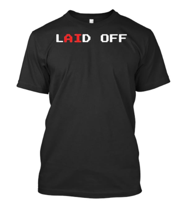 Laid Off AI Text With Futuristic Font T-Shirt