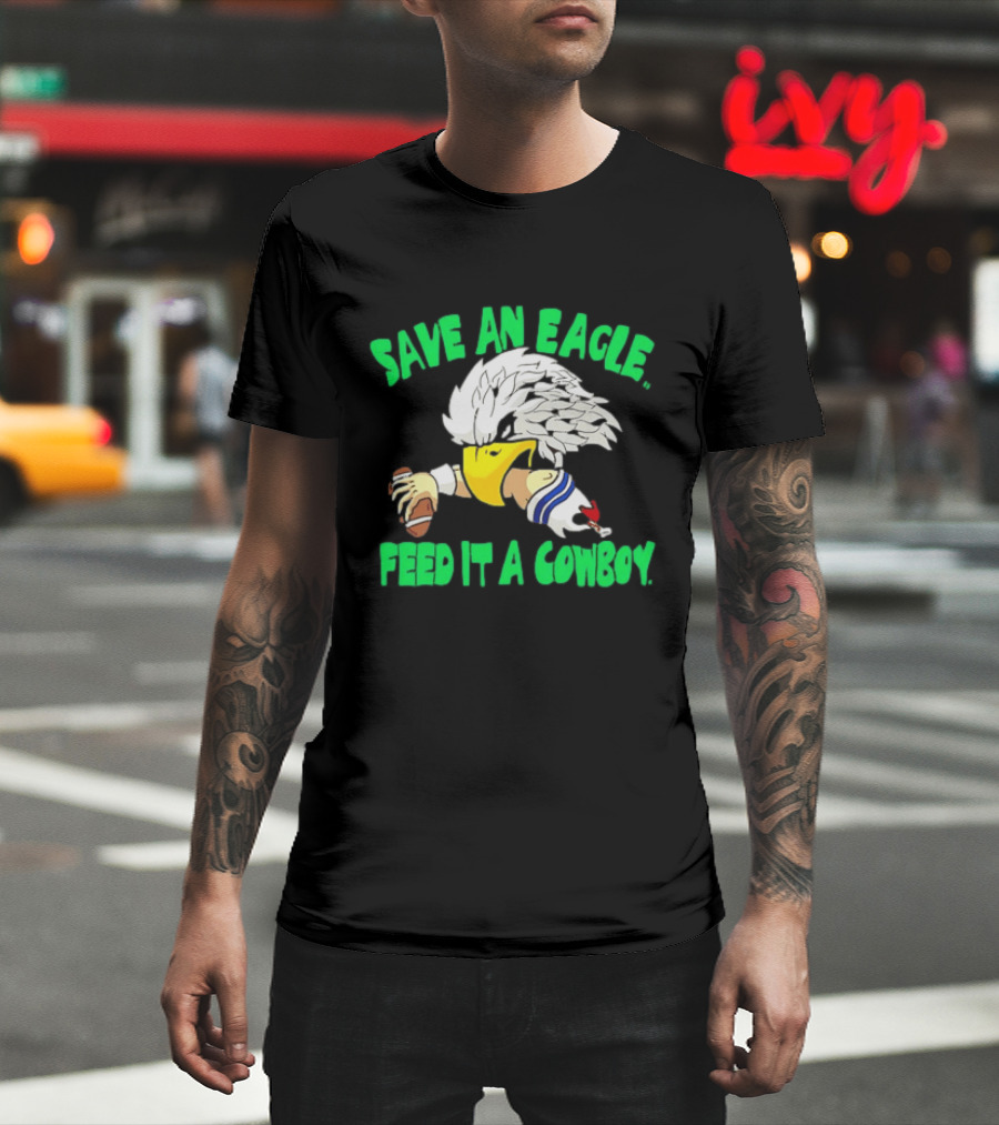 Philadelphia Eagles Save An Eagle Feed It A Cowboy Football Rivalry T-Shirt