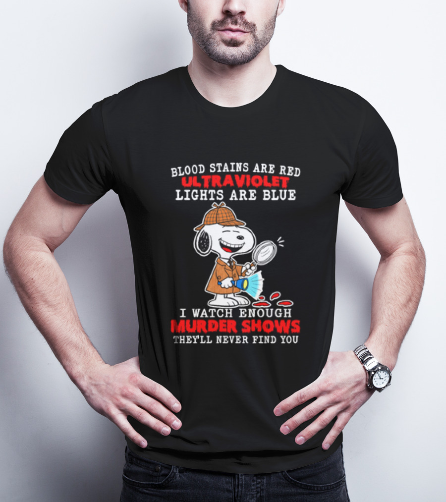 Blood Stains Are Red Ultraviolet Lights Are Blue I Enough Murder Shows They'll Never Find You Snoopy T-Shirt