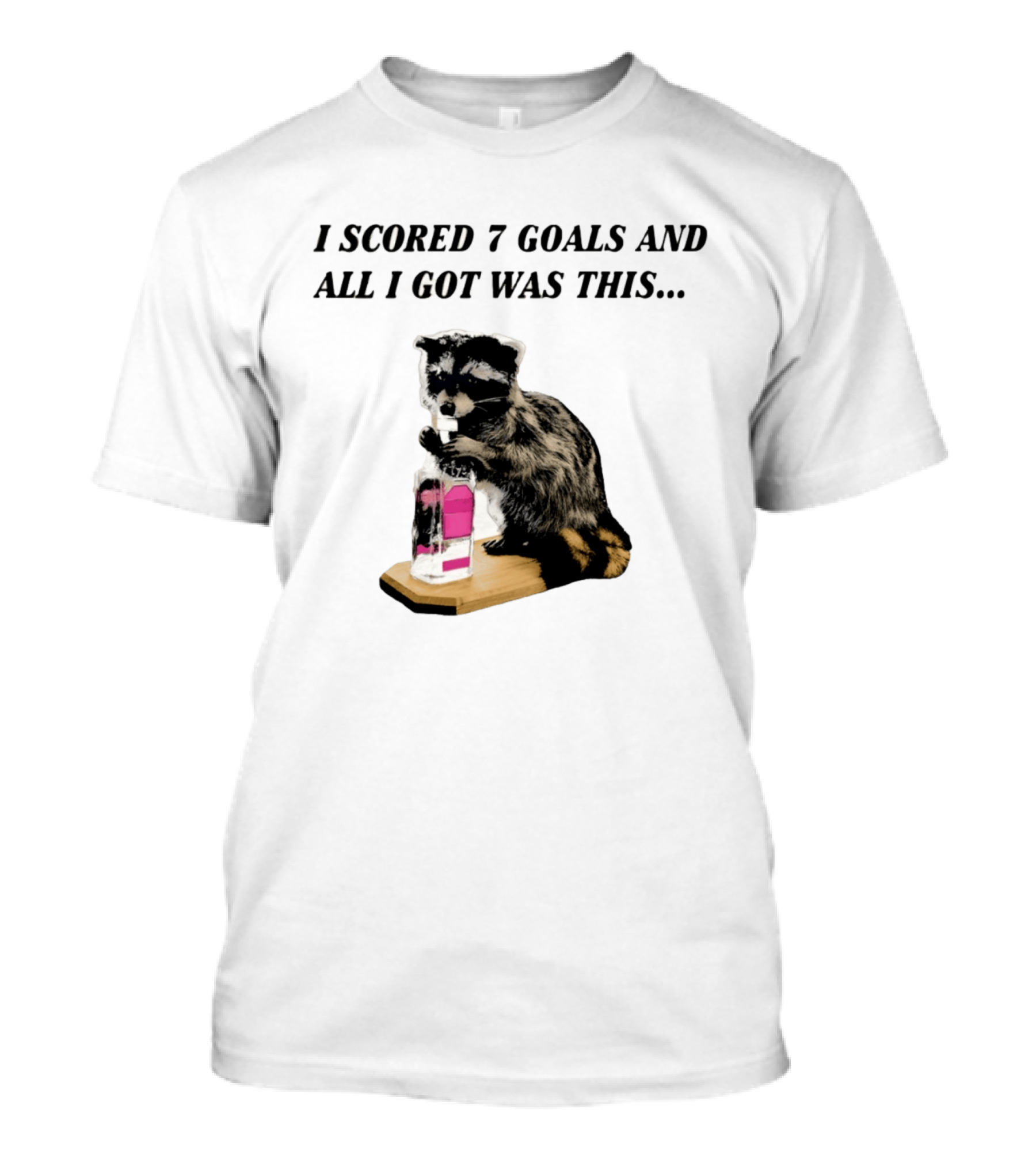 I Scored 7 Goals And All I Got Was This Whiskey Raccoon T-Shirt
