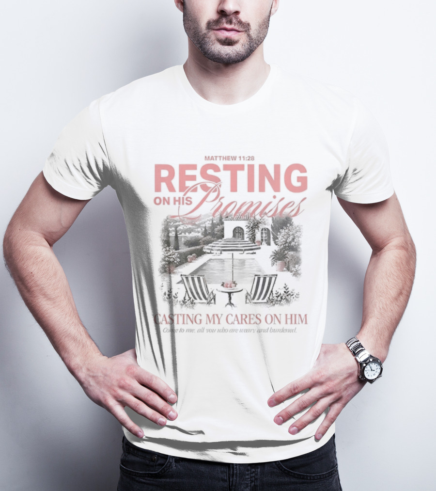 Matthew 11 28 Resting On His Promises Casting My Cares On Him Come To Me All You Who Are Weary And Burdened And I Will Give You Rest T-Shirt