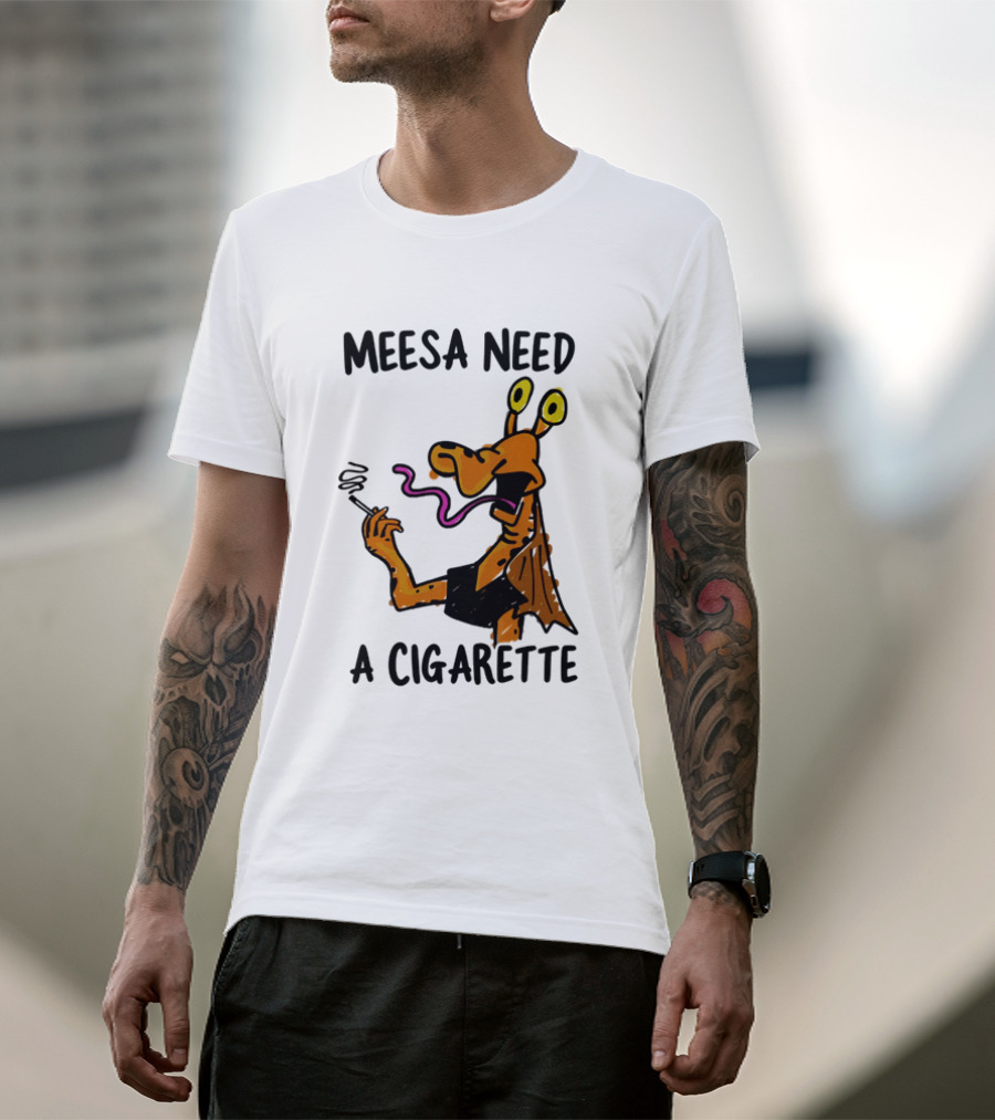 Meesa Need A Cigarette Alien Character Smoking Humor T-Shirt