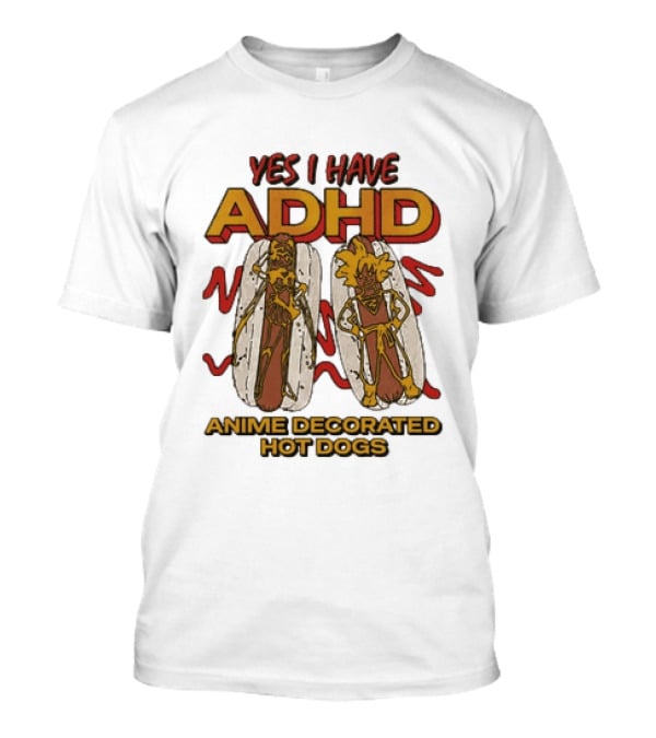 Yes I Have ADHD Anime Decorated Hot Dogs T-Shirt