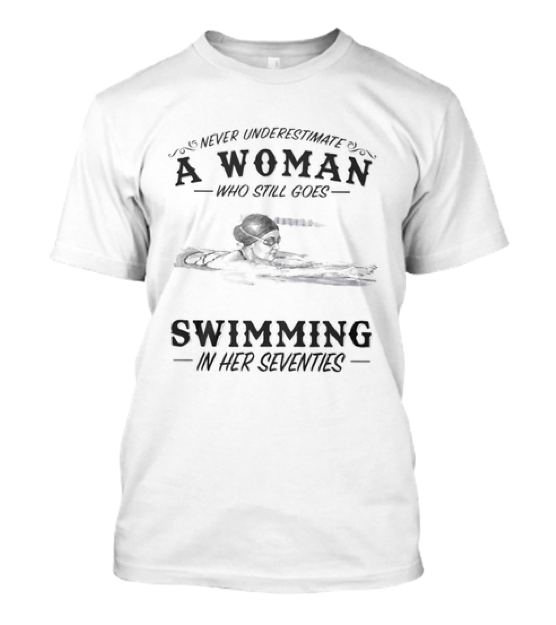 Never Underestimate A Woman Who Still Goes Swimming In Her Seventies T-Shirt