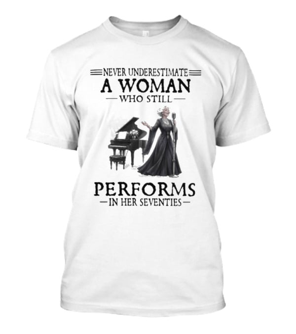 Never Underestimate A Woman Who Still Performs In Her Seventies T-Shirt