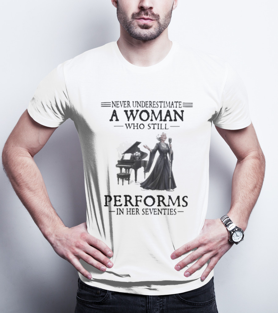 Never Underestimate A Woman Who Still Performs In Her Seventies T-Shirt