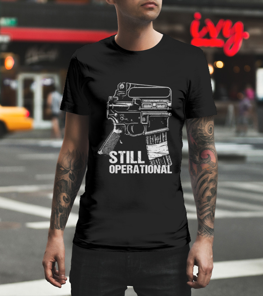 Still Operational AR 15 Rifle Tactical Firearm T-Shirt