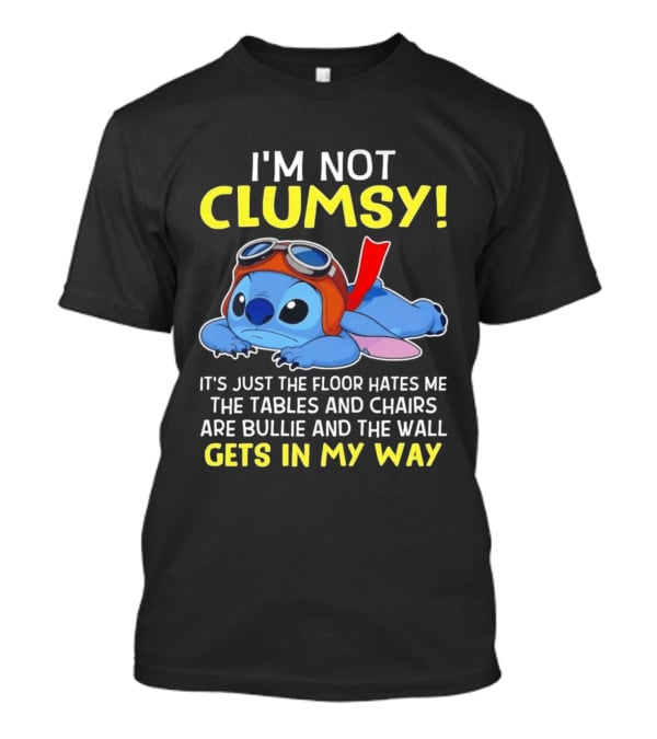 I'm Not Clumsy It's Just The Floor Hates Me The Tables And Chairs Are Bullies And The Wall Gets In My Way T-Shirt