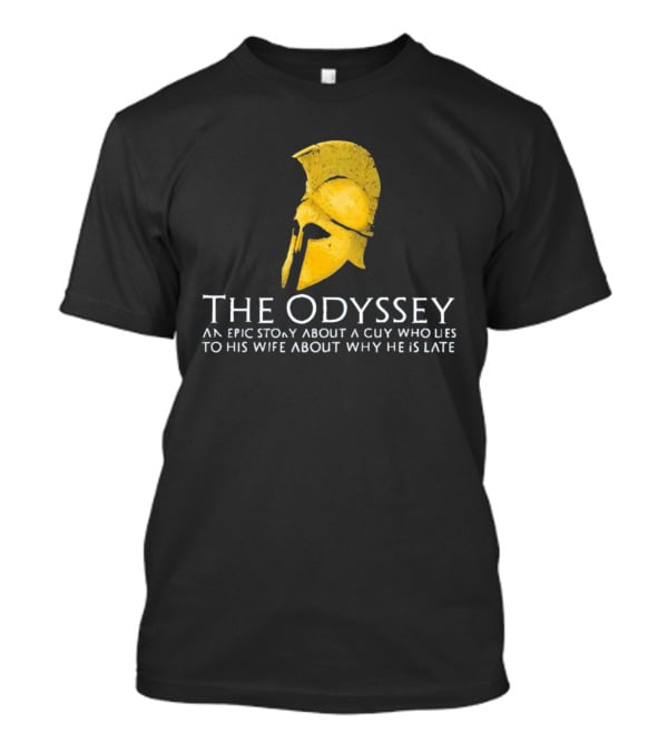 The Odyssey An Epic Story About A Guy Who Lies To His Wife About Why He Is Late T-Shirt